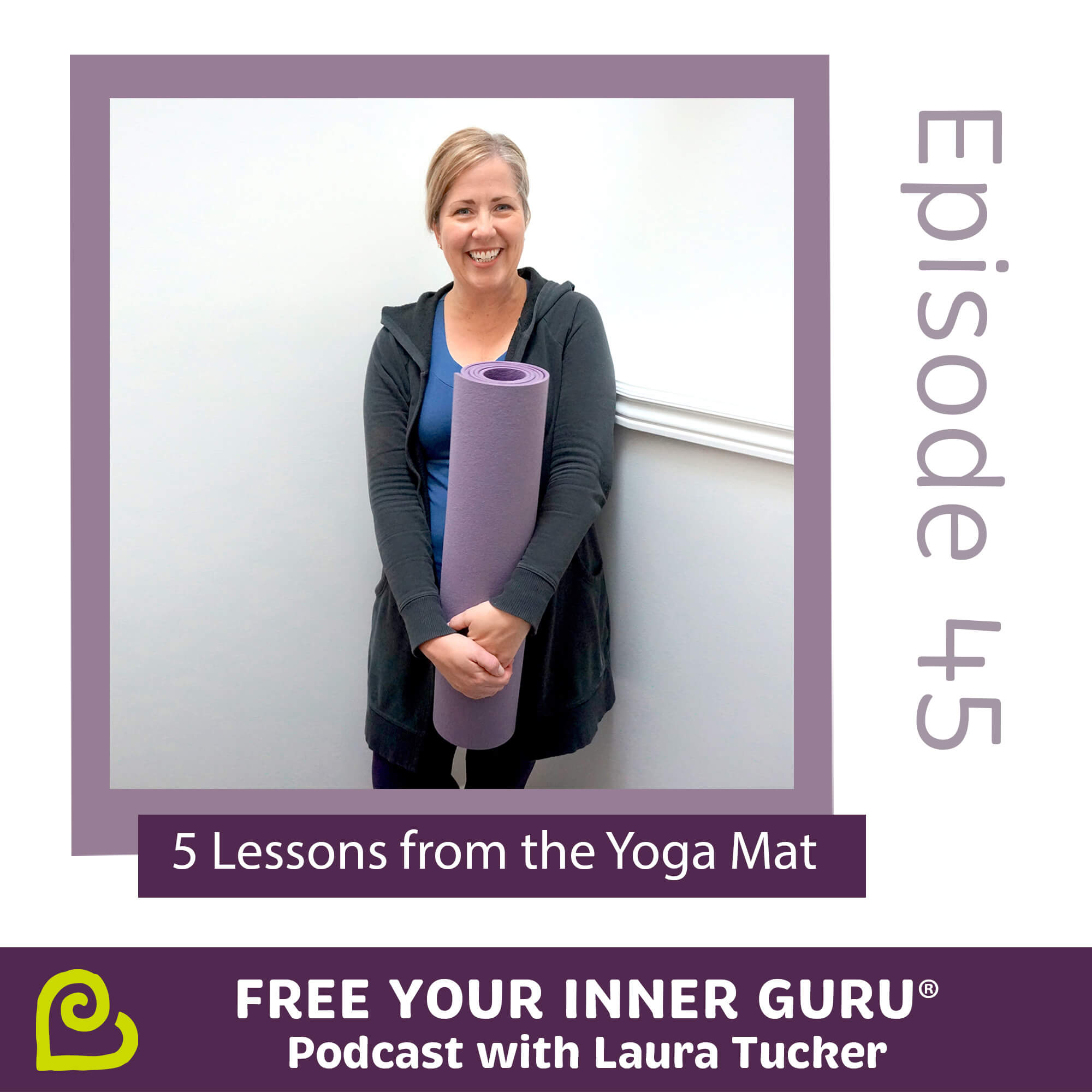5 Life Lessons from the Yoga Mat | Free Your Inner Guru | Episode 45